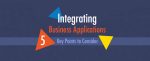 Integrating Business Applications - 5 Key Points to Consider