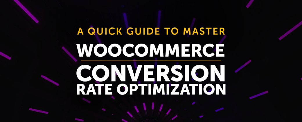 Quick Guide To Master WooCommerce Conversion Rate Optimization