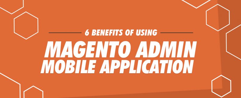 6 Benefits of Using Magento Admin Mobile Application