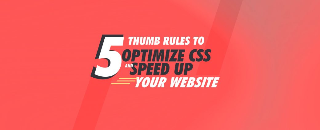 5 Thumb Rules To Optimize CSS and Speed Up Your Website