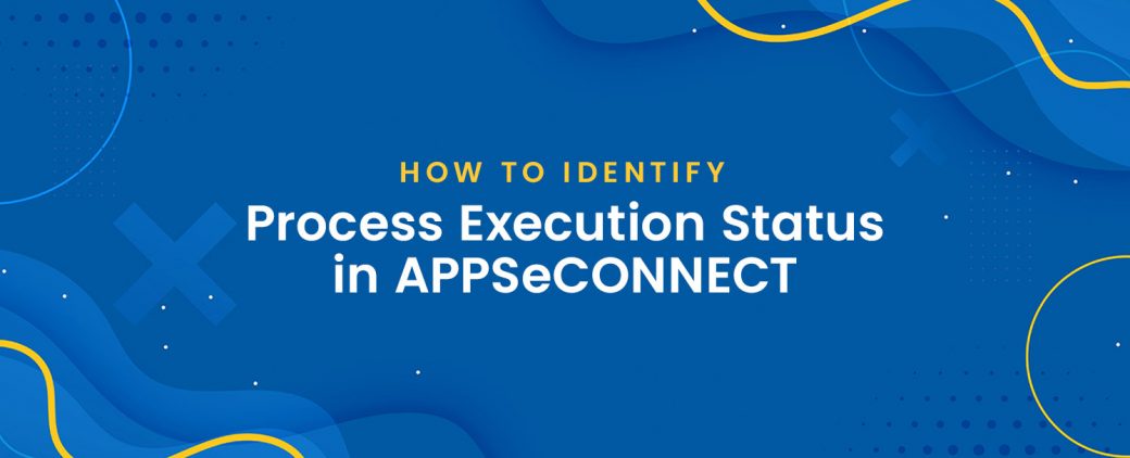 How to Identify Process Execution Status in APPSeCONNECT