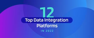 Top 12 Data Integration Platforms in 2022
